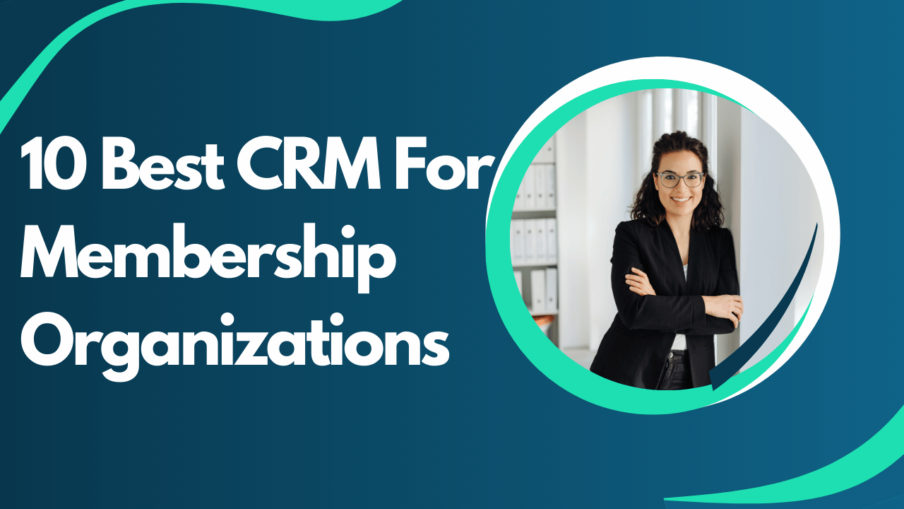 10 Best CRM For Membership Organizations: A Comprehensive Review